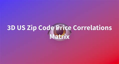 3d Us Zip Code Price Correlations Matrix A Hugging Face Space By Dibend 3d Us Zip Code Price Correlations Matrix A Hugging Face Space By Dibend
