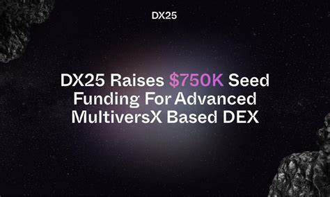 Dx25 Raises 750k Seed Funding For Advanced Multiversx Based Dex