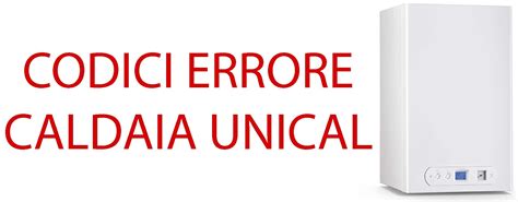 Codici Errore Caldaia Unical Guida Alla Diagnosi E Soluzione