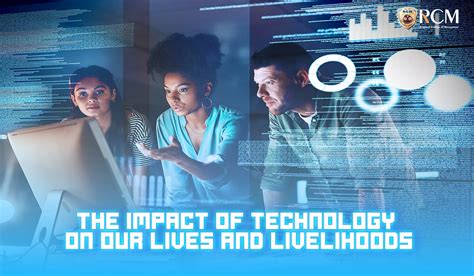 Technology Its Impact On Our Lives And Livelihoods
