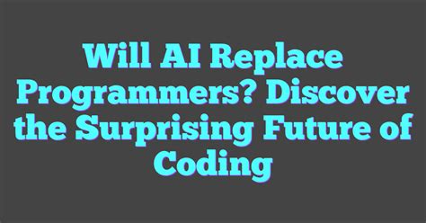 Will Ai Replace Programmers Discover The Surprising Future Of Coding