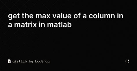 Gistlib Get The Max Value Of A Column In A Matrix In Matlab