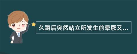 久蹲后突然站立所发生的晕厥又叫重力性休克 找题吧