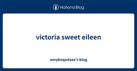 Victoria Sweet Eileen Omyboqedazes Blog