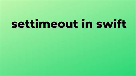 Solved Settimeout In Swift Sourcetrail