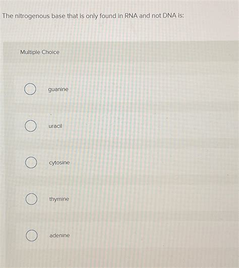 Solved The Nitrogenous Base That Is Only Found In RNA And Chegg