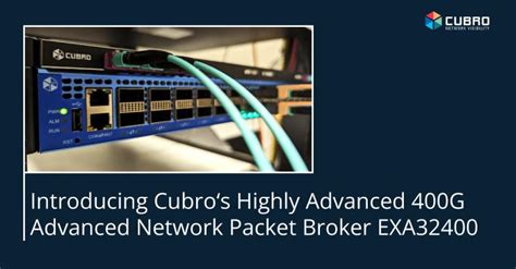 Introducing Cubros Highly Advanced 400g Advanced Network Packet Broker Exa32400 Tucana