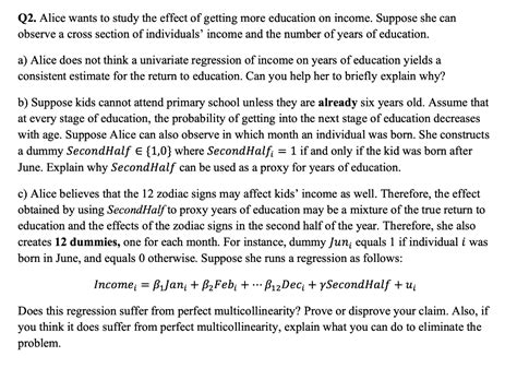Solved Q Alice Wants To Study The Effect Of Getting More Chegg Com