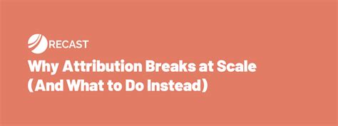 Why Attribution Breaks At Scale And What To Do Instead Recast