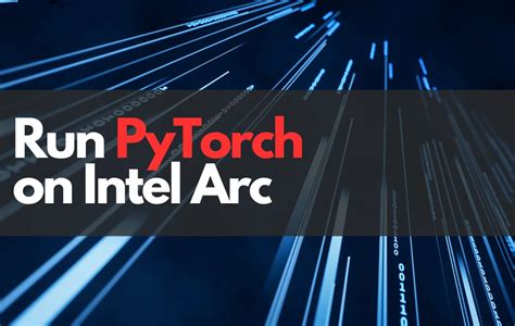 How To Install And Use Pytorch On Intel Arc