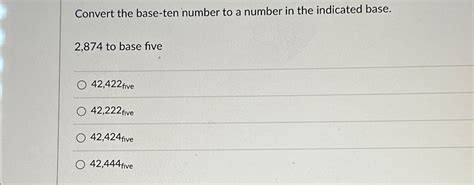 Solved Convert The Base Ten Number To A Number In The Chegg Com