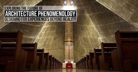 Exploring The Future Of Architecture Phenomenology Designing For Rethinking The Future