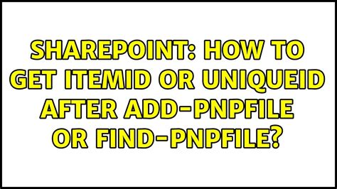 Sharepoint How To Get Itemid Or Uniqueid After Add Pnpfile Or Find