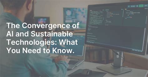 The Convergence Of AI And Sustainable Technologies What You Need To Know