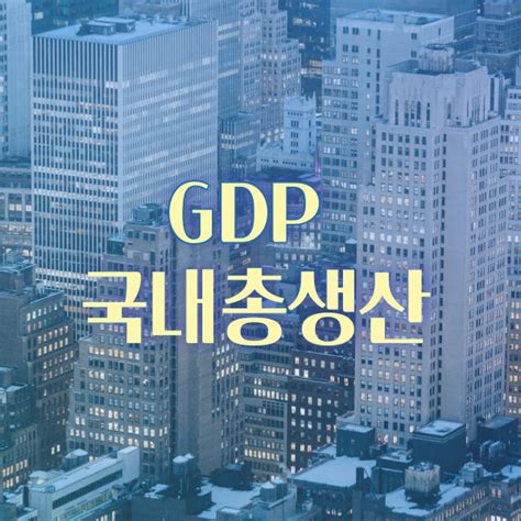 경제공부 Gdp국내총생산의 정의와 경제에 미치는 영향