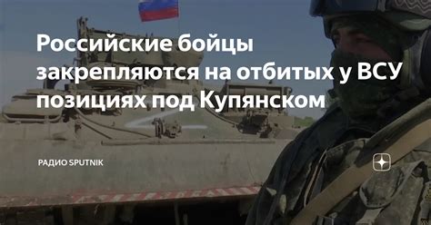 Российские бойцы закрепляются на отбитых у ВСУ позициях под Купянском Радио Sputnik Дзен