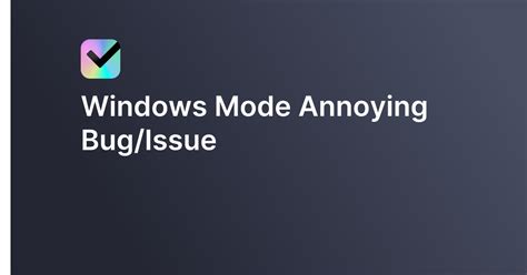 Windows Mode Annoying Bugissue