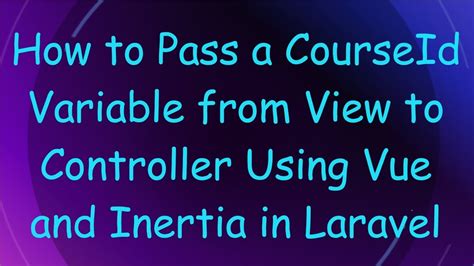 How To Pass A Courseid Variable From View To Controller Using Vue And Inertia In Laravel Youtube