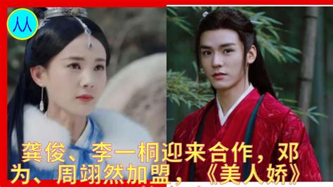 龚俊李一桐迎来合作邓为周翊然加盟美人娇即将启动 YouTube