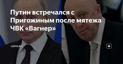 Путин встречался с Пригожиным после мятежа ЧВК «Вагнер Дзен