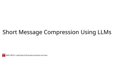 Short Message Compression Using Llms Bens Bites