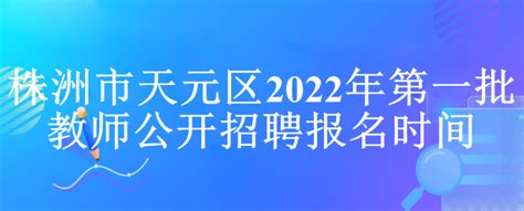 株洲市天元区2022年第一批教师公开招聘报名时间 12职教网