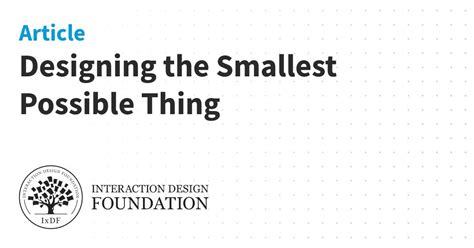 Designing The Smallest Possible Thing IxDF