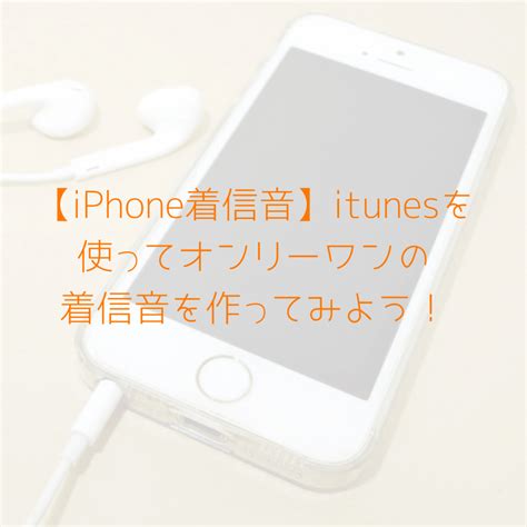 【iphone着信音】itunesを使ってオンリーワンの着信音を作ってみよう Kunjiはとても知りたがり