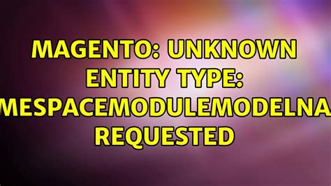 Magento Unknown Entity Type Namespacemodulemodelname Requested 2