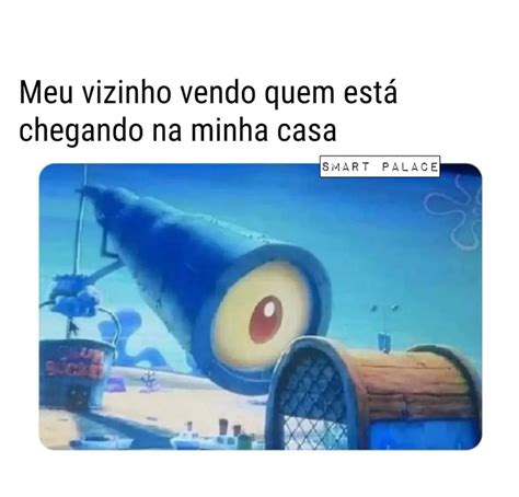 Meu Vizinho Vendo Quem Est Chegando Na Minha Casa Memes