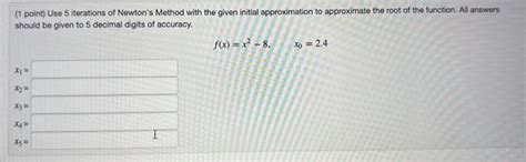 Solved 1 Point Use 5 Iterations Of Newtons Method With