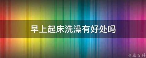 早上起床洗澡有好处吗 业百科