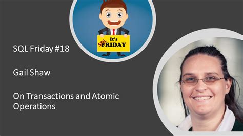 Sql Friday 18 Gail Shaw On “transactions And Atomic Operations” Sql