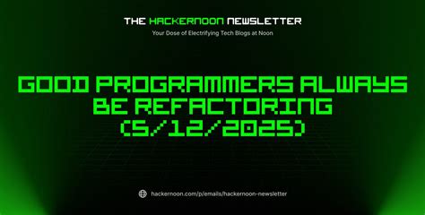 The Hackernoon Newsletter Good Programmers Always Be Refactoring 512