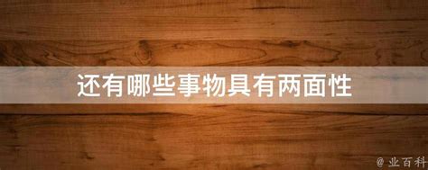 还有哪些事物具有两面性 业百科