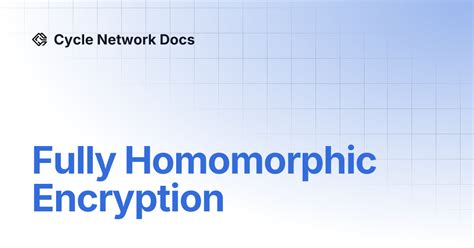 Fully Homomorphic Encryption Cycle Network Docs