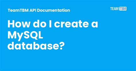How Do I Create A Mysql Database Teamtbm Api Documentation