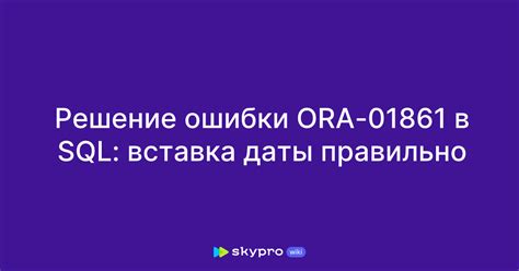 Решение ошибки Ora 01861 в Sql вставка даты правильно