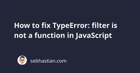 How To Fix Typeerror Filter Is Not A Function In Javascript Sebhastian