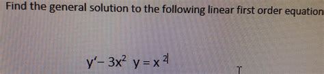 Find The General Solution To The Following Linear First Order Equation Y 3x2 Y X2