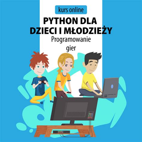 Kurs Online Python Dla Dzieci I Młodzieży Programowanie Gier Programowanie Dla Dzieci I