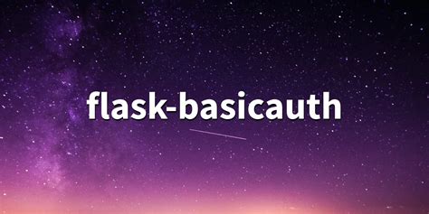 Flask Basicauth 020 Basic Access Authentication For Flask