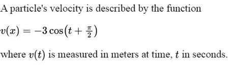 answered a particle s velocity is described by the function v x