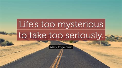 Mary Engelbreit Quote “lifes Too Mysterious To Take Too Seriously”