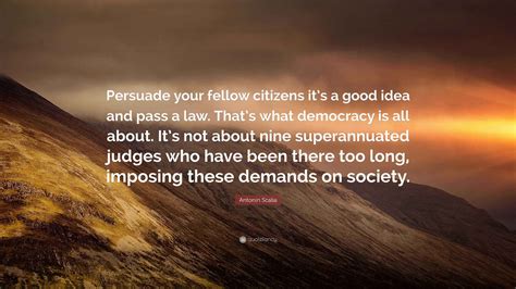 Antonin Scalia Quote “persuade Your Fellow Citizens Its A Good Idea