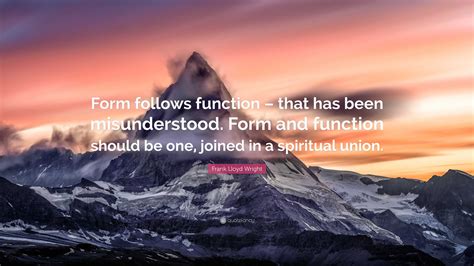 Frank Lloyd Wright Quote Form Follows Function That Has Been Misunderstood Form And