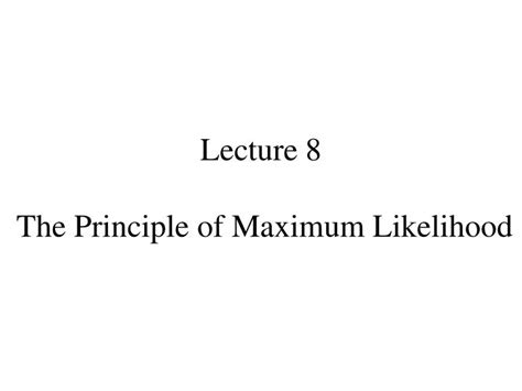 Ppt Lecture 8 The Principle Of Maximum Likelihood Powerpoint