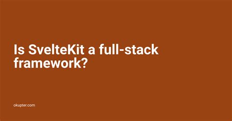 Is Sveltekit A Full Stack Framework Okupter