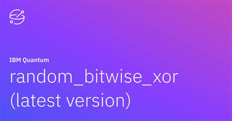 Randombitwisexor Latest Version Ibm Quantum Documentation