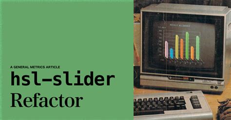 General Metrics ~ Hsl Slider Refactor